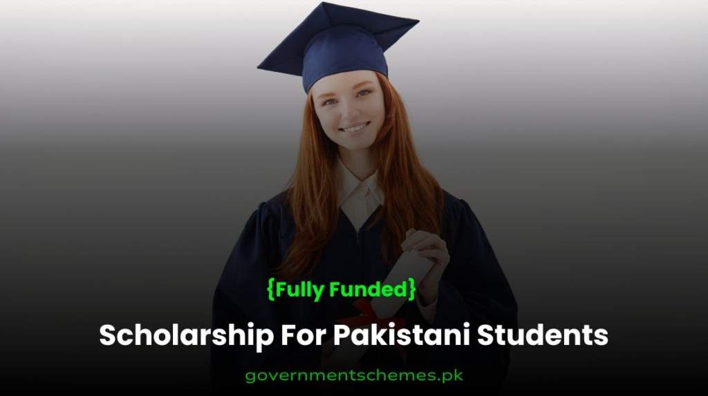 Fully Funded Scholarships For Pakistani Students (Apply Now)